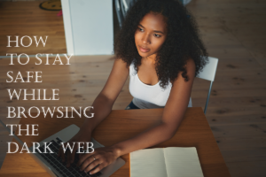 How to Stay Safe While Browsing the Dark Web